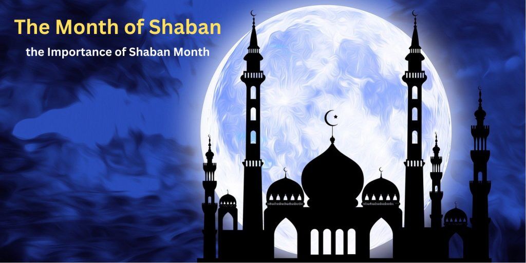 The Month of Shaban in Islam: Importance, Virtues, and Spiritual ...
